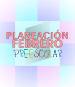 Planeación de FEBRERO Preescolar ⇨ Ciclo Escolar 2020 - 2021